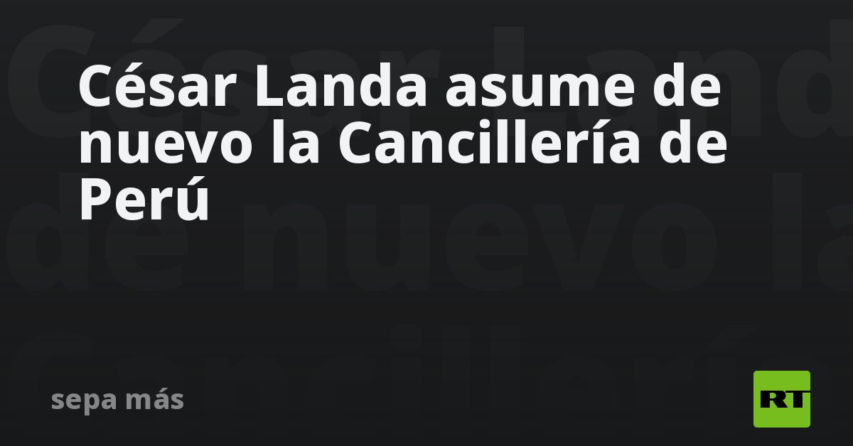 César Landa asume de nuevo la Cancillería de Perú - RT