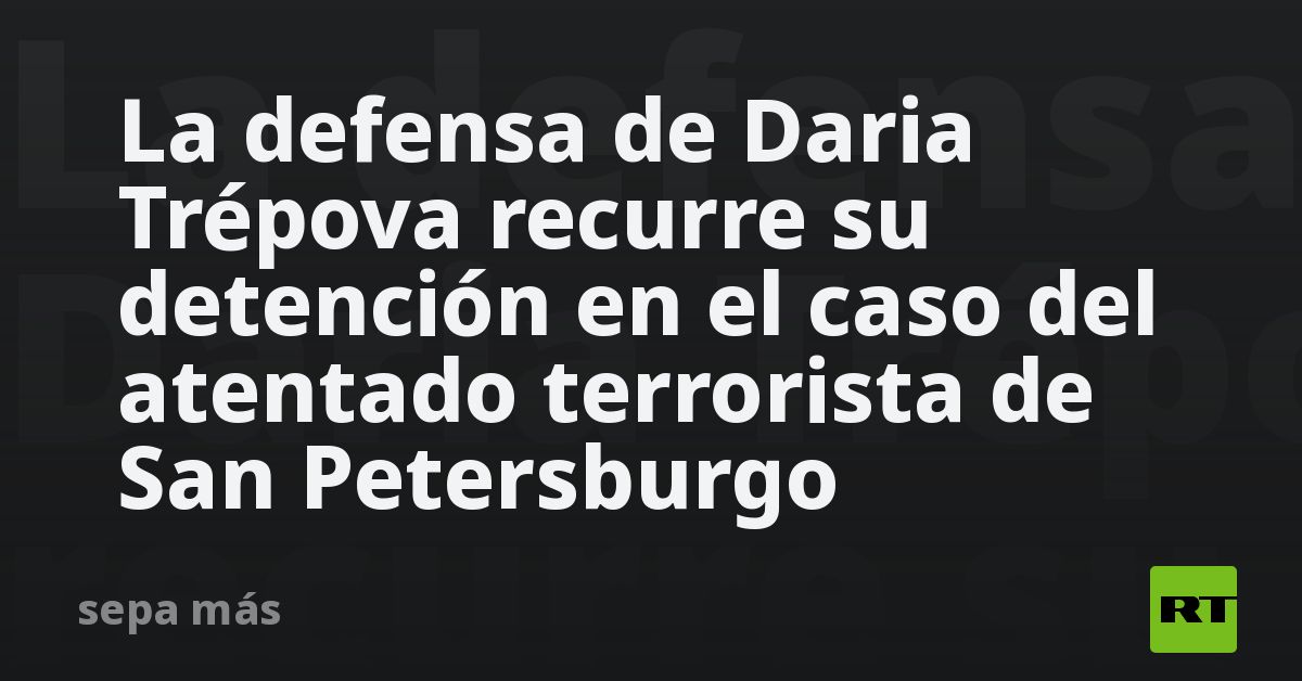La defensa de Daria Trépova recurre su detención en el caso del ...