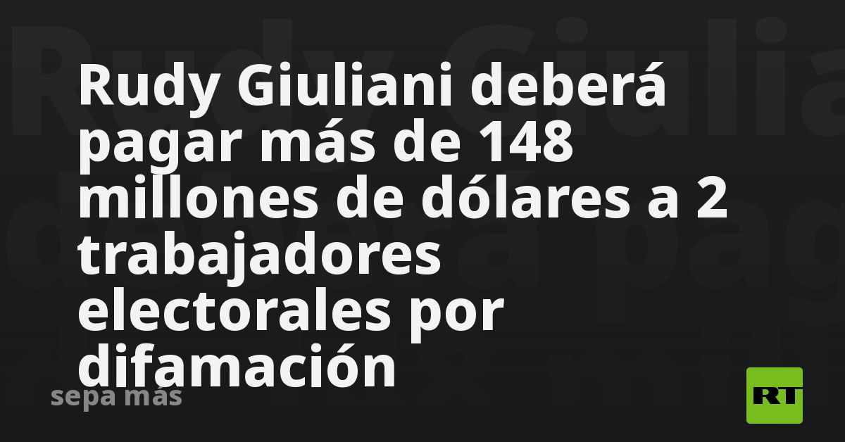 Rudy Giuliani deberá pagar más de 148 millones de dólares a 2 ...