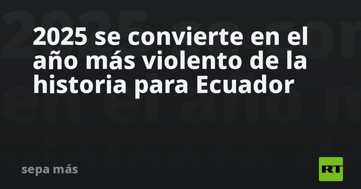 2025 se convierte en el año más violento de la historia para Ecuador - RT
