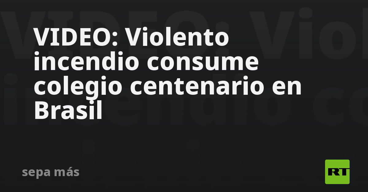 VIDEO: Violento incendio consume colegio centenario en Brasil - RT