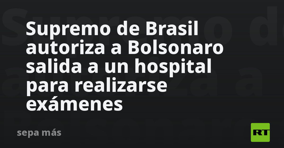 Supremo de Brasil autoriza a Bolsonaro salida a un hospital para ...
