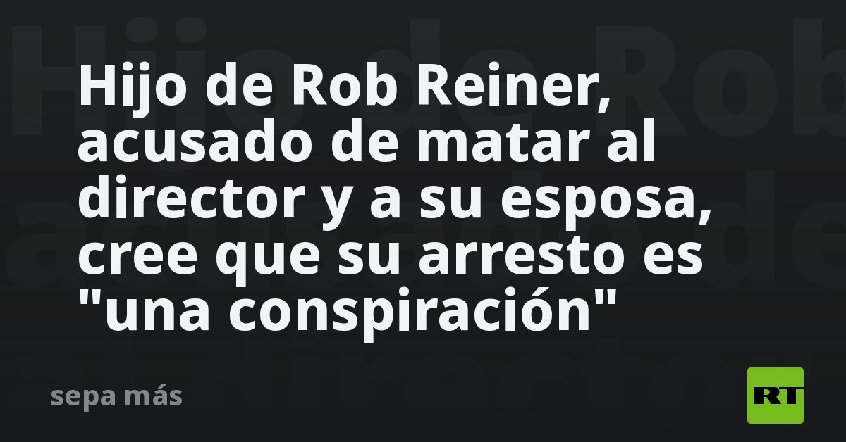 Hijo de Rob Reiner, acusado de matar al director y a su esposa, cree ...