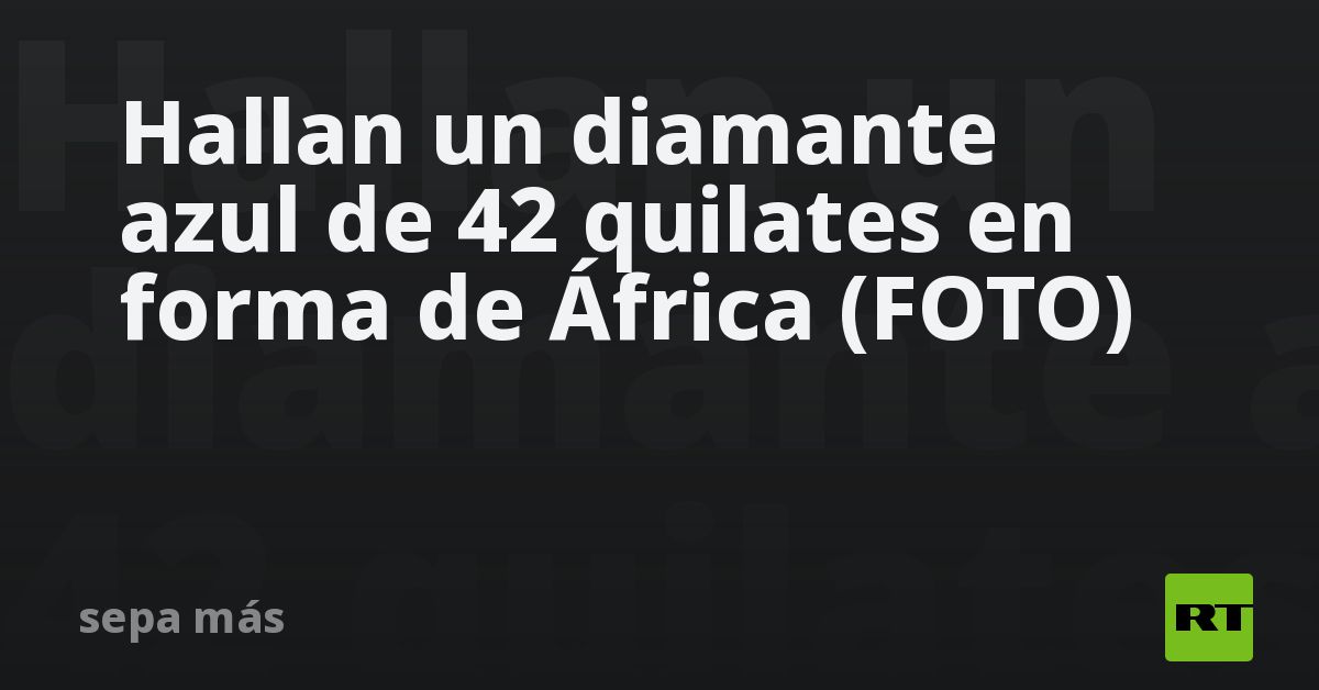 Hallan un diamante azul de 42 quilates en forma de África (FOTO) - RT