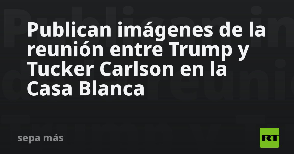 Publican imágenes de la reunión entre Trump y Tucker Carlson en la Casa ...