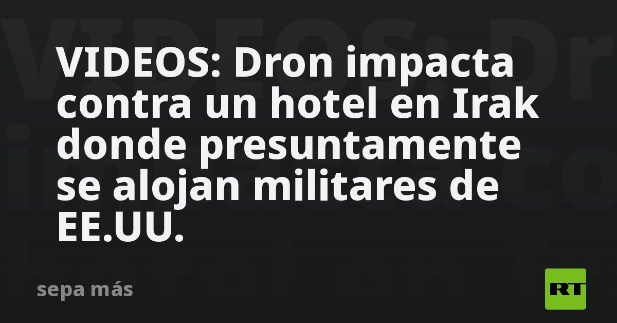 VIDEOS: Dron impacta contra un hotel en Irak donde presuntamente se ...
